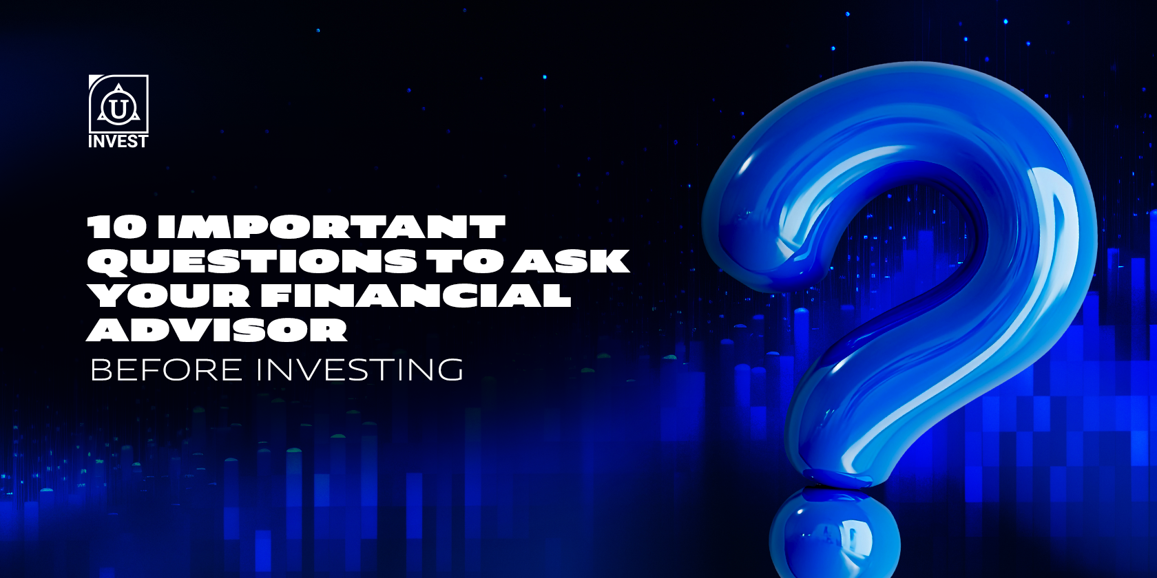 10 IMPORTANT QUESTIONS TO TO ASK YOUR FINANCIAL ADVISOR