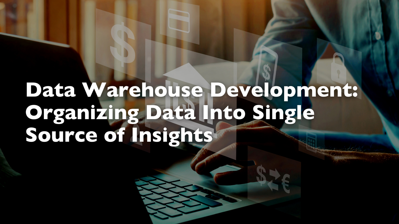 Case Study: Data Warehouse Development: organizing data into a single ...