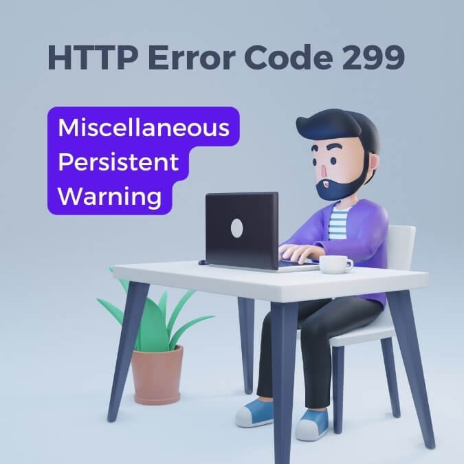 Error Code 299: Understanding, Using and Resolving