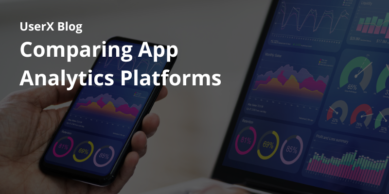 Сomparing the Features of UserX, UXCam, Smartlook, FullStory App Analytics Platforms