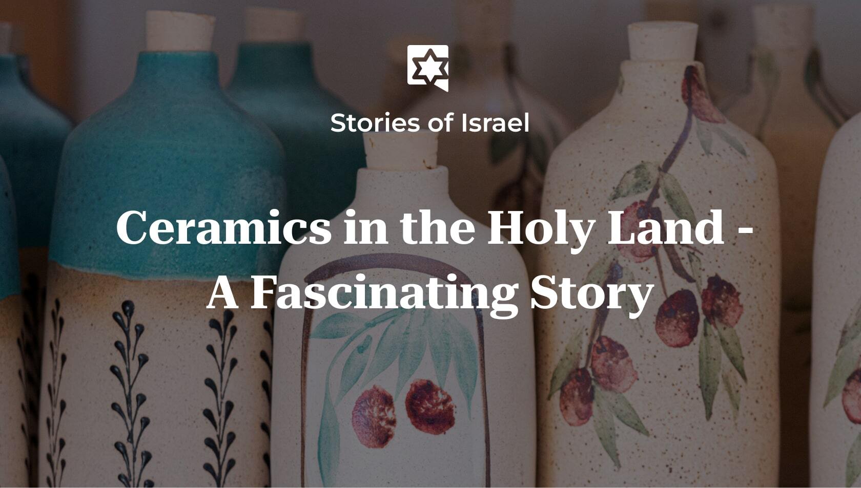 Ceramics in the Holy Land - A Fascinating Story - Stories of Israel ...