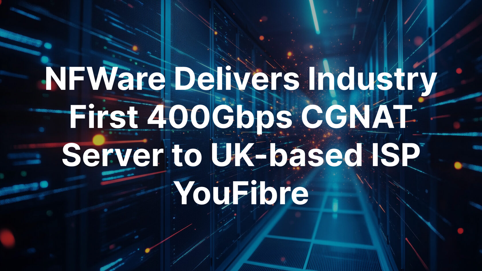 NFWare Delivers Industry First 400Gbps CGNAT Server to UK-based ISP YouFibre