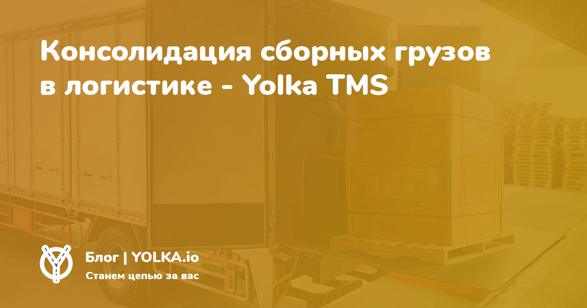 Консолидация сборных грузов в логистике - Yolka TMS