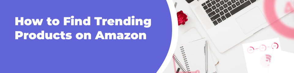How to Find Trending Products on Amazon