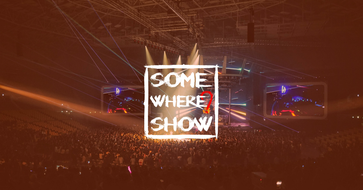 SOMEWHERE SHOW — shows around the world.
