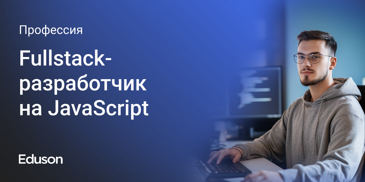Курс Fullstack разработчик на Javascript обучение Javascript с нуля Eduson Academy