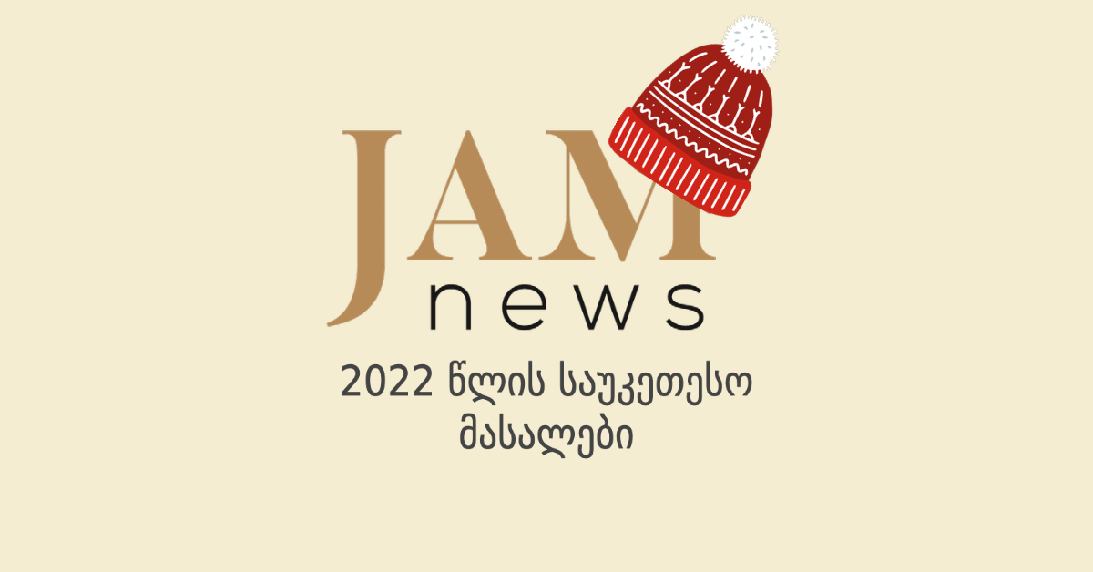 რაზე ვწერდით 2022-ში. JAMnews-ის საუკეთესო მასალები საქართველოდან