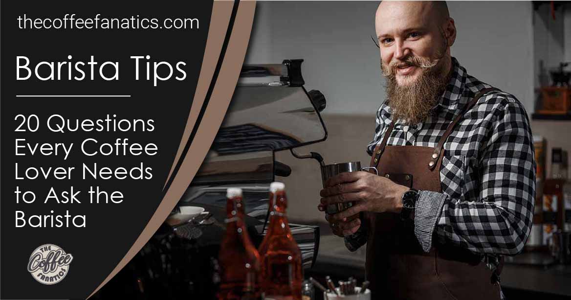 20 Questions Every Coffee Lover Needs to Ask the Barista