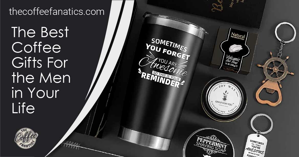 The Best Coffee Gifts For the Men in Your Life