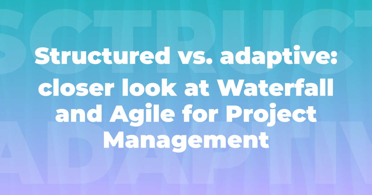 Structured vs. adaptive: closer look at Waterfall and Agile for Project ...