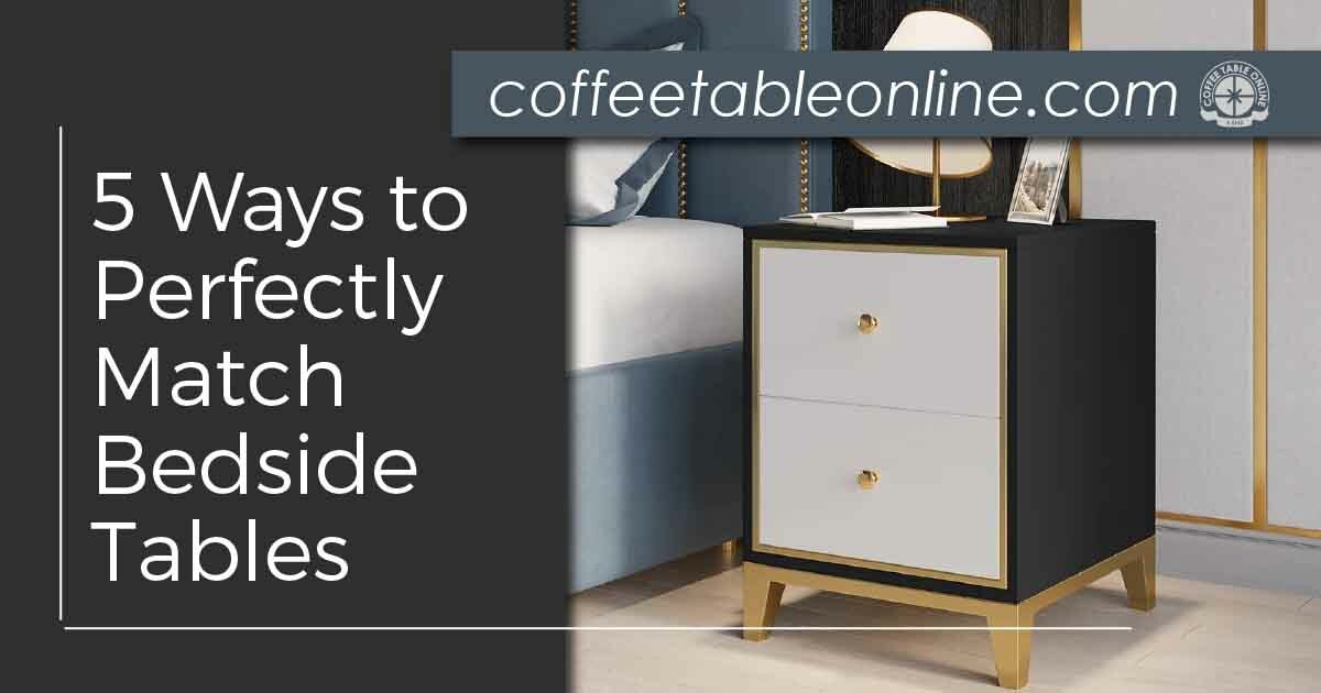 5 Ways to Perfectly Match Bedside Tables for Your Bedroom