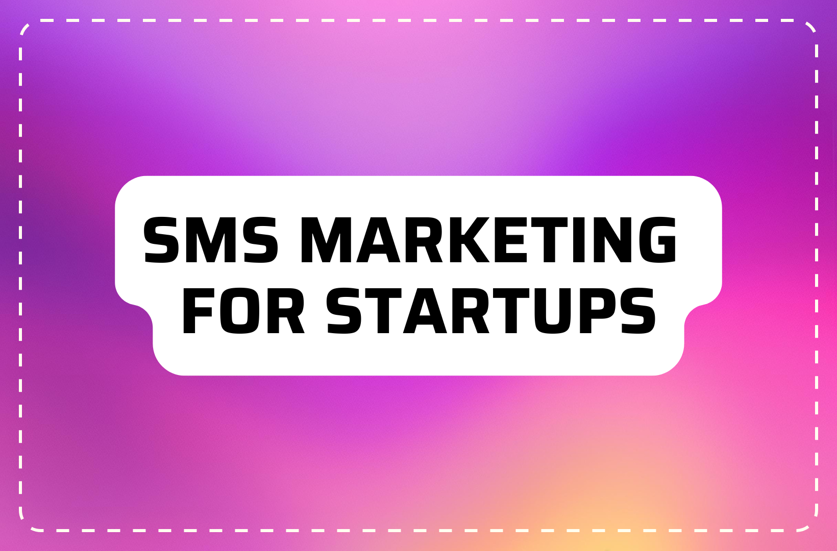 9 Reasons Every Fast-Growing Startup Should Care About Its SMS Marketing Strategy