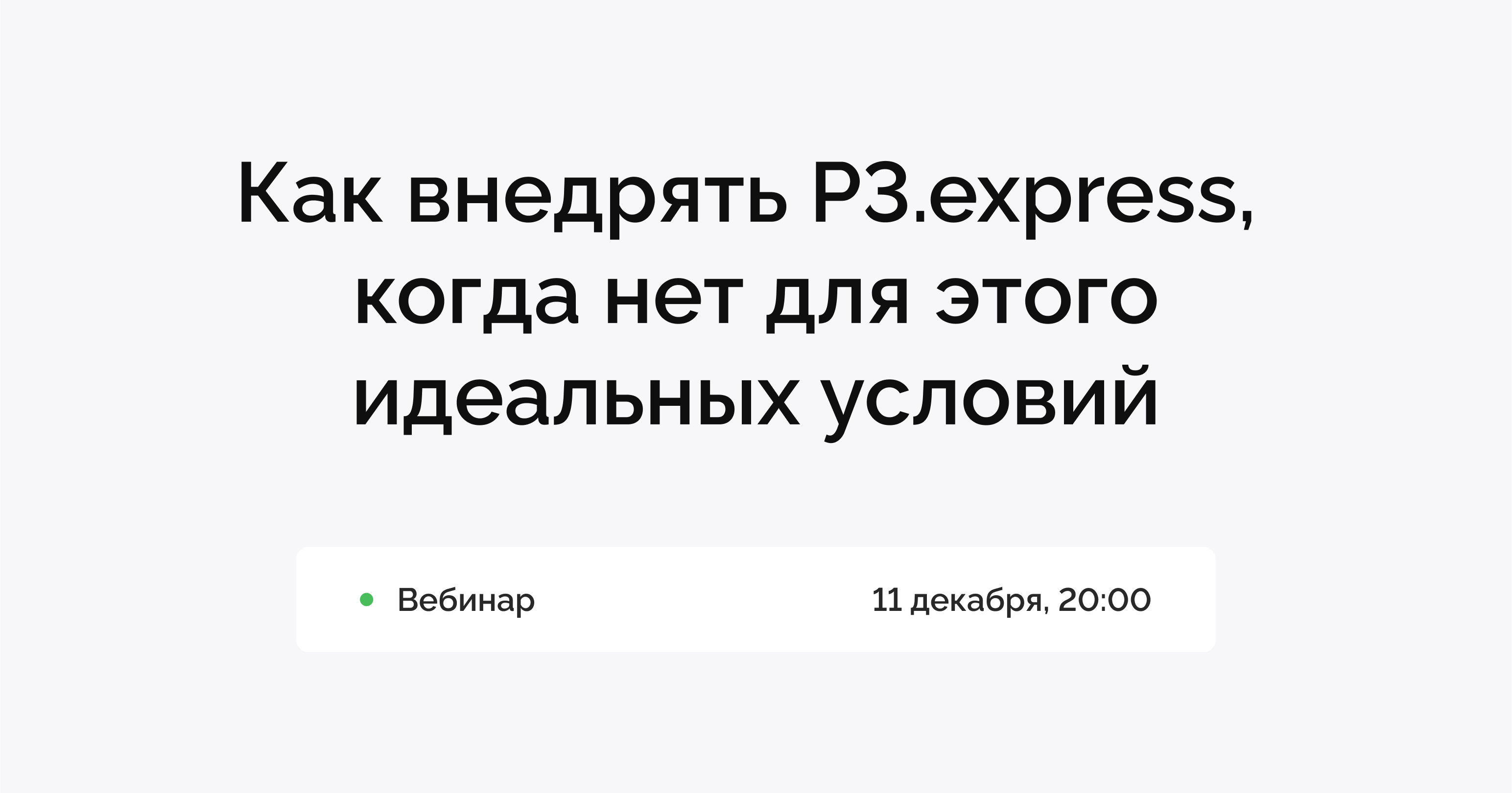 Вебинар «Как внедрять P3.express, когда нет для этого идеальных условий»