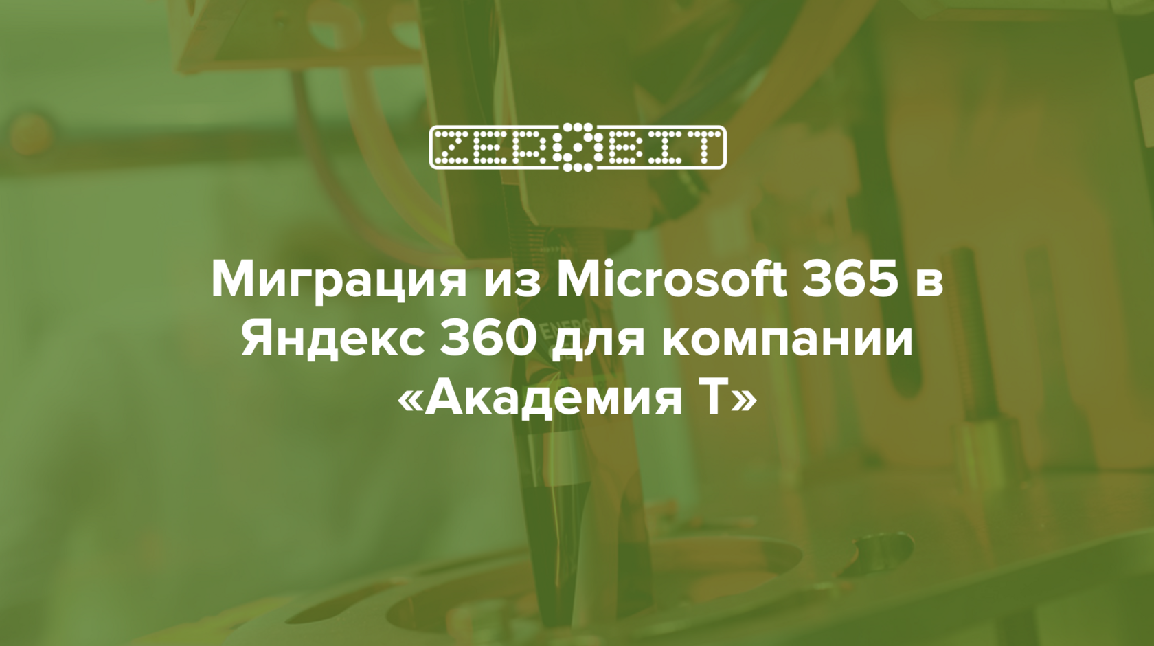 Компания Zerobit выполнила миграцию Академии-Т с Microsoft 365 на Яндекс 360 с сохранением ...