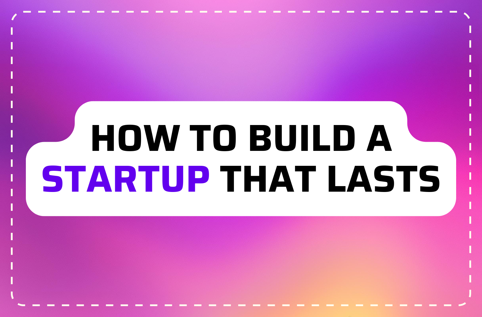 Beyond Survival: Practical Steps to Build a Startup That Lasts