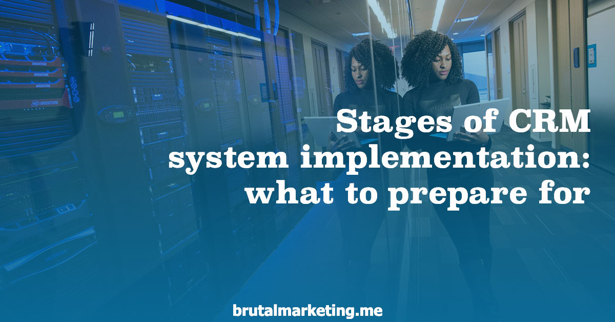 Stages of CRM system implementation: what to prepare for – Brutal Marketing