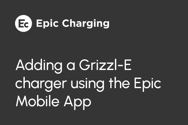 Adding a Grizzl-E charger using the Epic Mobile App