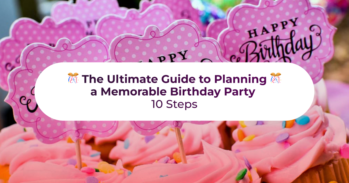 The Ultimate Guide to Planning a Memorable Birthday Party | 10 Steps