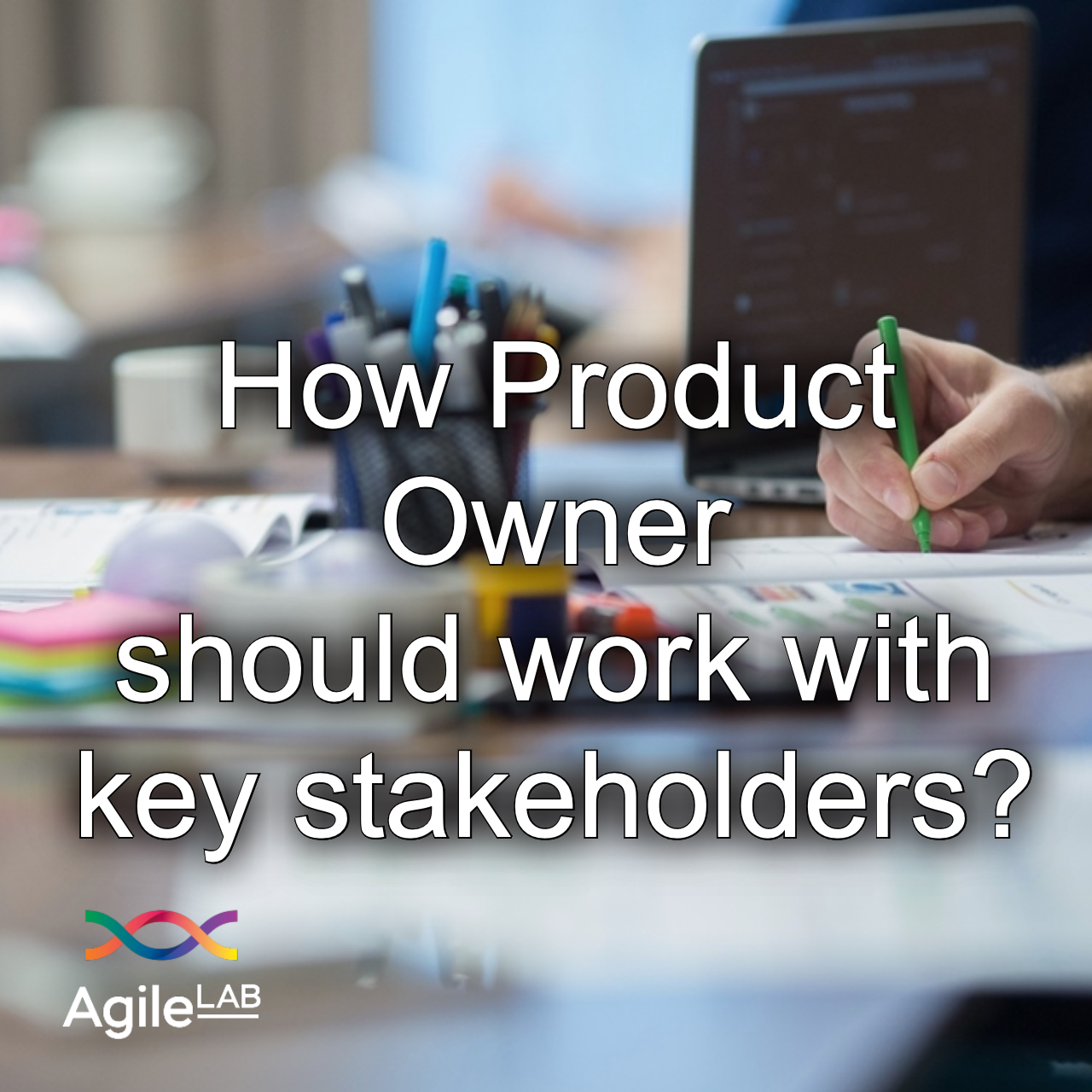 How Product Owner should work with key stakeholders? | AgileLAB
