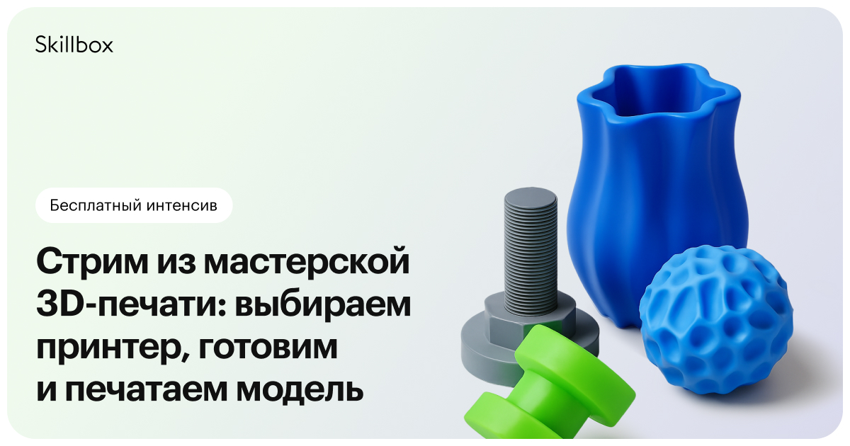 Интенсив «Стрим из мастерской 3D-печати: выбираем принтер, готовим и печатаем модель» — Skillbox