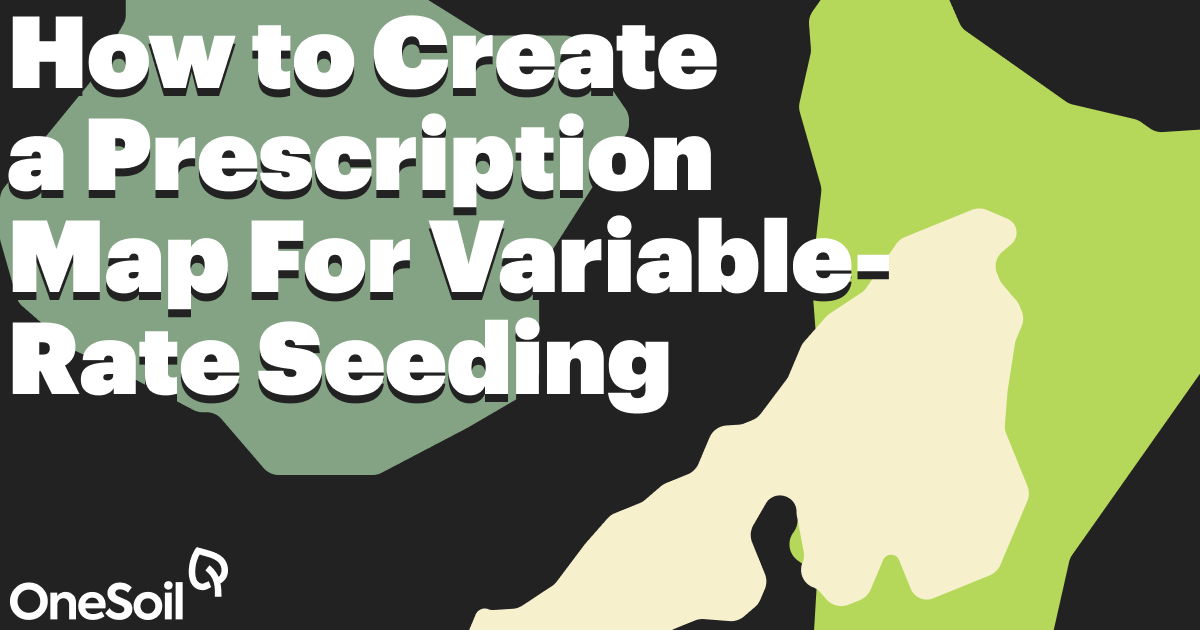 How to Build a Variable-Rate Seeding Prescription with OneSoil