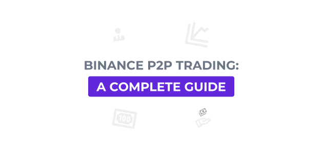 Binance P2P Trading: The Complete Guide to Buying & Selling Crypto Peer ...