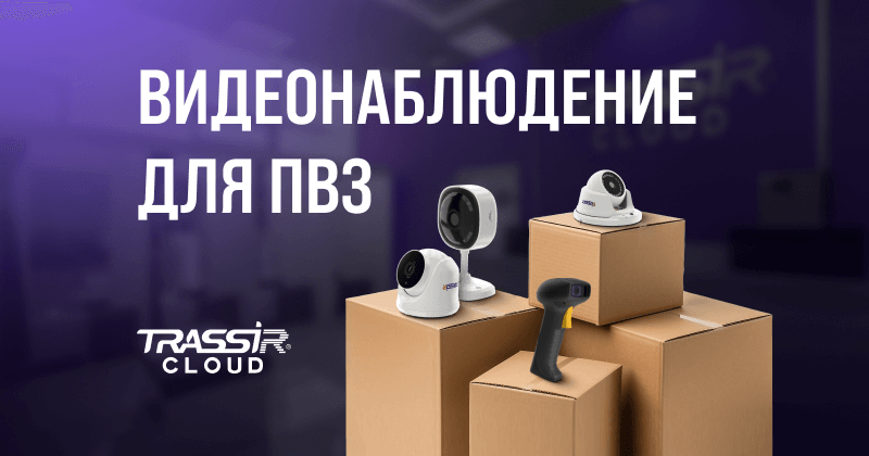 Видеонаблюдение для ПВЗ от TRASSIR Cloud