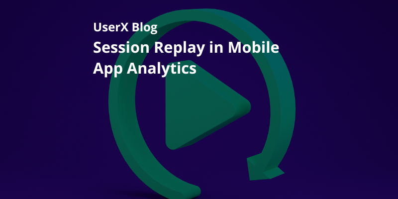 Leveraging Mobile App Analytics and Session Replay for Enhanced User Experience