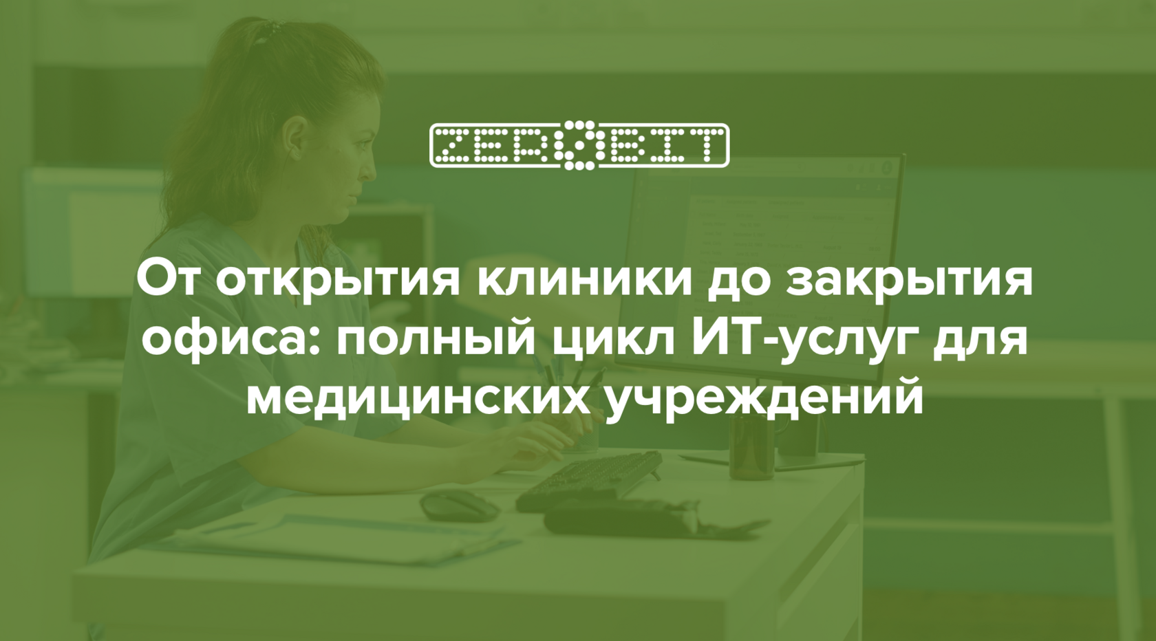 От открытия клиники до закрытия офиса: ИТ-услуги для медицины | Zerobit