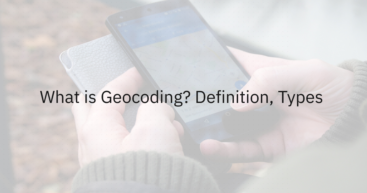 What is Geocoding? Definition, Types