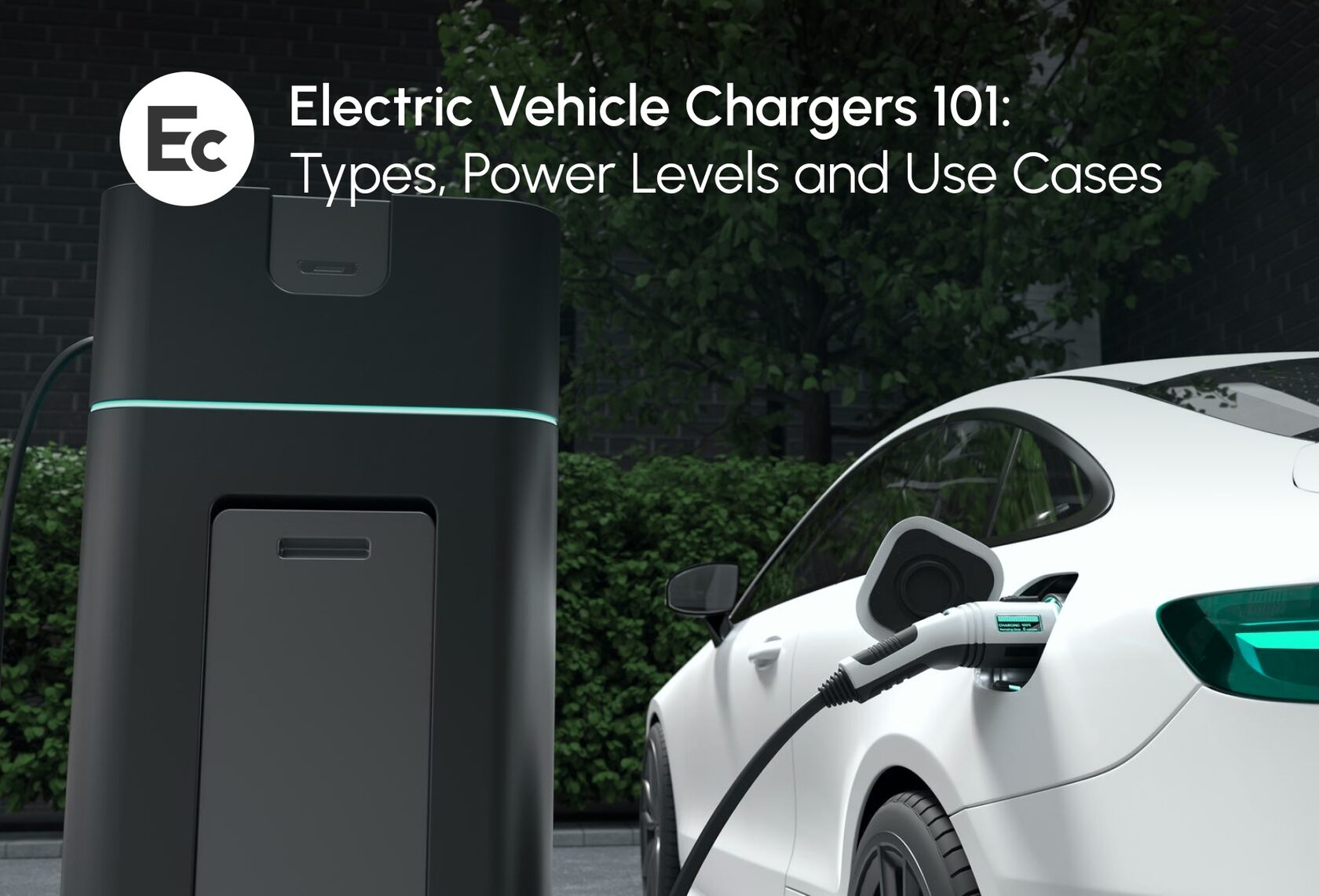 Electric Vehicle Chargers 101: Types, Power Levels and Use Cases